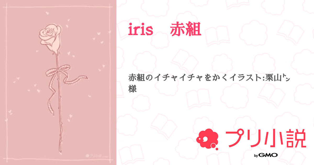 iris 赤組 - 全5話 【連載中】（おばけﾁｬﾝ🍣さんの小説） | 無料スマホ夢小説ならプリ小説 byGMO